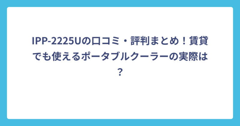 IPP-2225Uの口コミ・評判まとめ！賃貸でも使えるポータブルクーラーの実際は？｜家電星