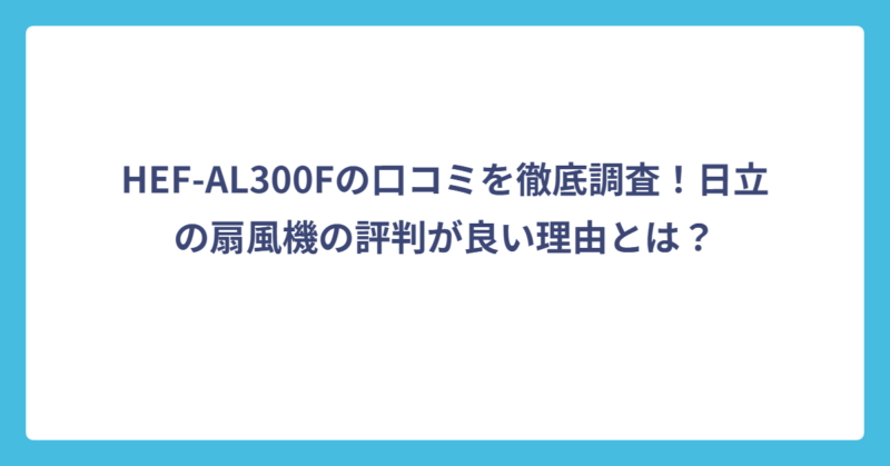 HEF-AL300Fの口コミを徹底調査！日立の扇風機の評判が良い理由とは？｜家電星